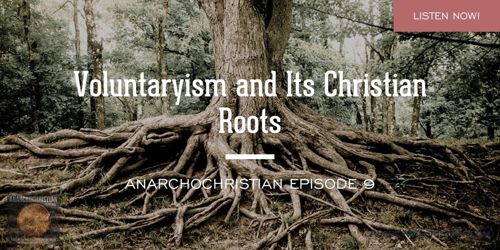 Voluntaryism and Its Christian Roots - AC009 - AnarchoChristian